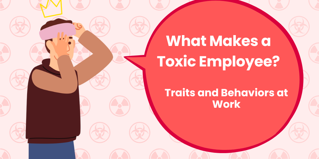 What Makes Toxic Employees? Traits and Behaviors